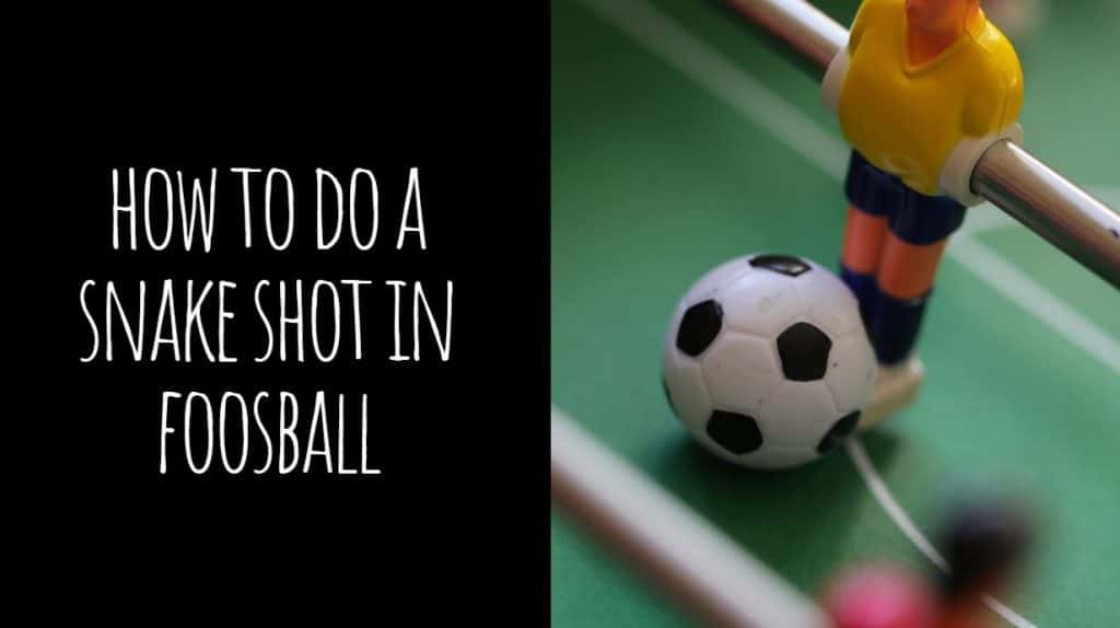 How to Do a Snake Shot in Foosball (Step By Step Guide)